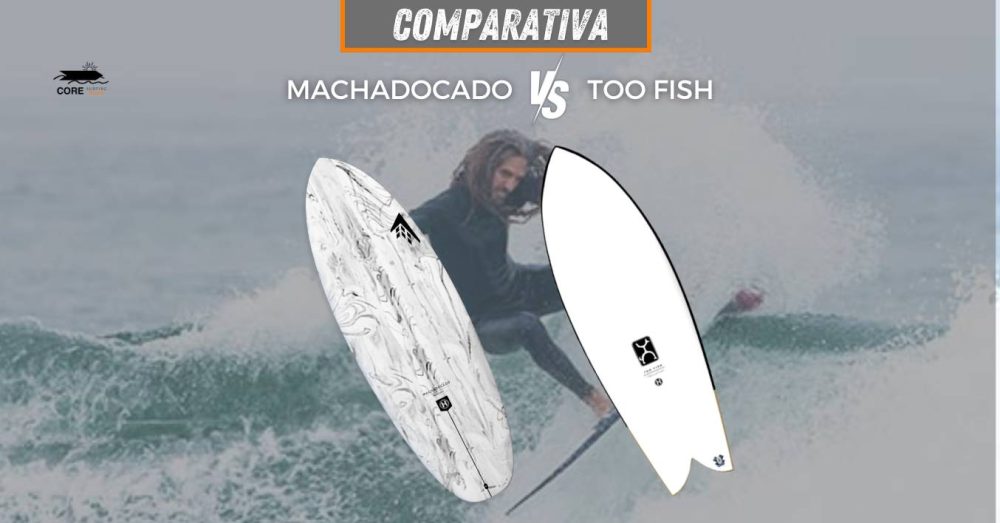 Fireiwire Machadocado Vs. Too Fish: Comparativa | Core Surfing Blog